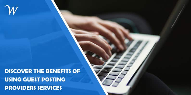 Discover The Benefits Of Using Guest Posting Providers Services Wp